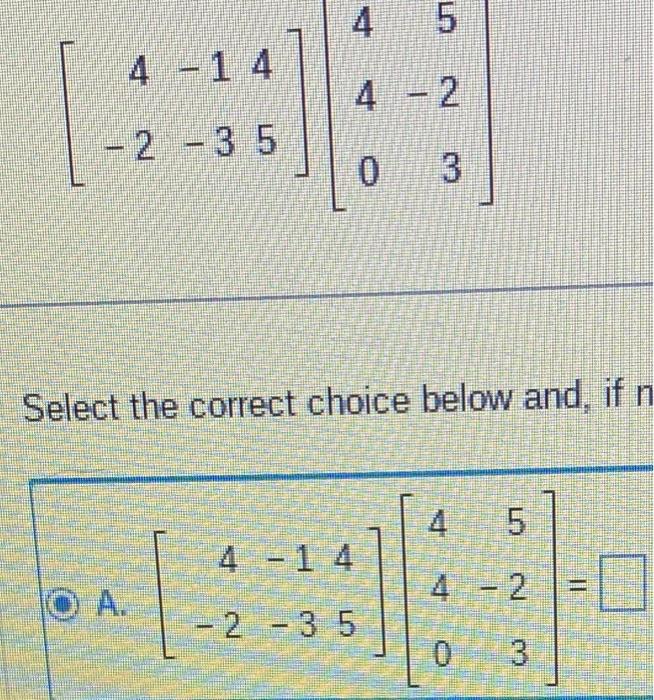 Solved [4−2−1−345]⎣⎡4405−23⎦⎤ Select the correct choice | Chegg.com