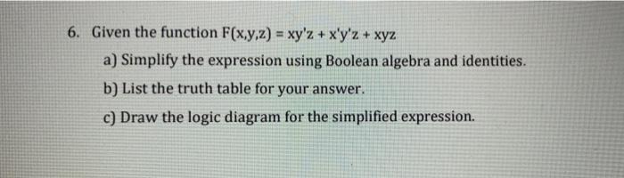 Solved 6. Given the function F(x,y,z) = xy'z + x'y'z + xyz | Chegg.com