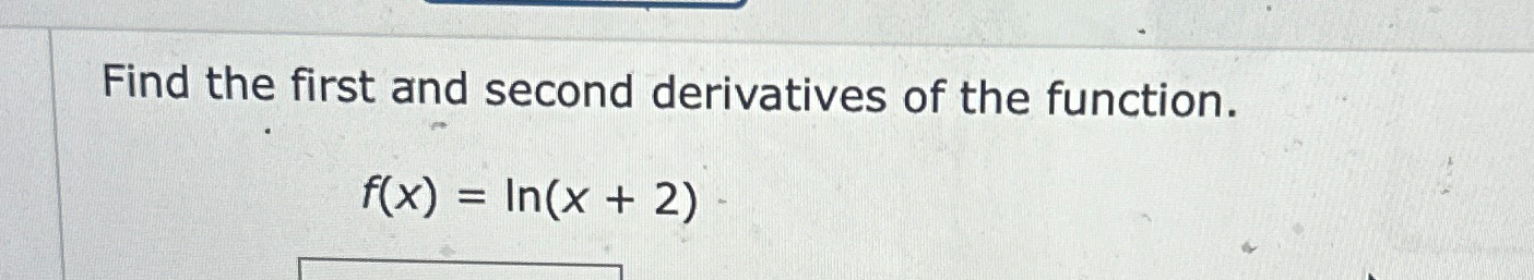 Solved Find the first and second derivatives of the | Chegg.com
