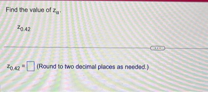 Solved Find the value of zα. z0.42 z0.42= (Round to two | Chegg.com