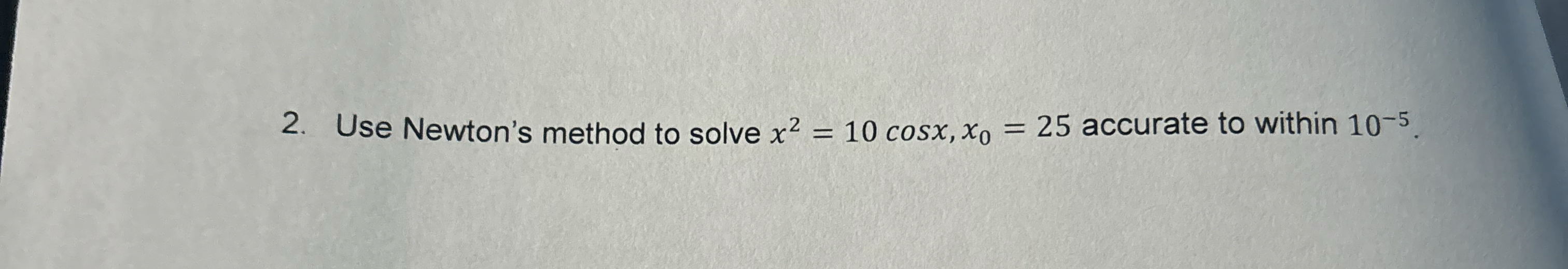 Solved Use Newton's method to solve x2=10cosx,x0=25 | Chegg.com