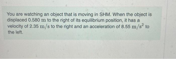 Solved You are watching an object that is moving in SHM. | Chegg.com