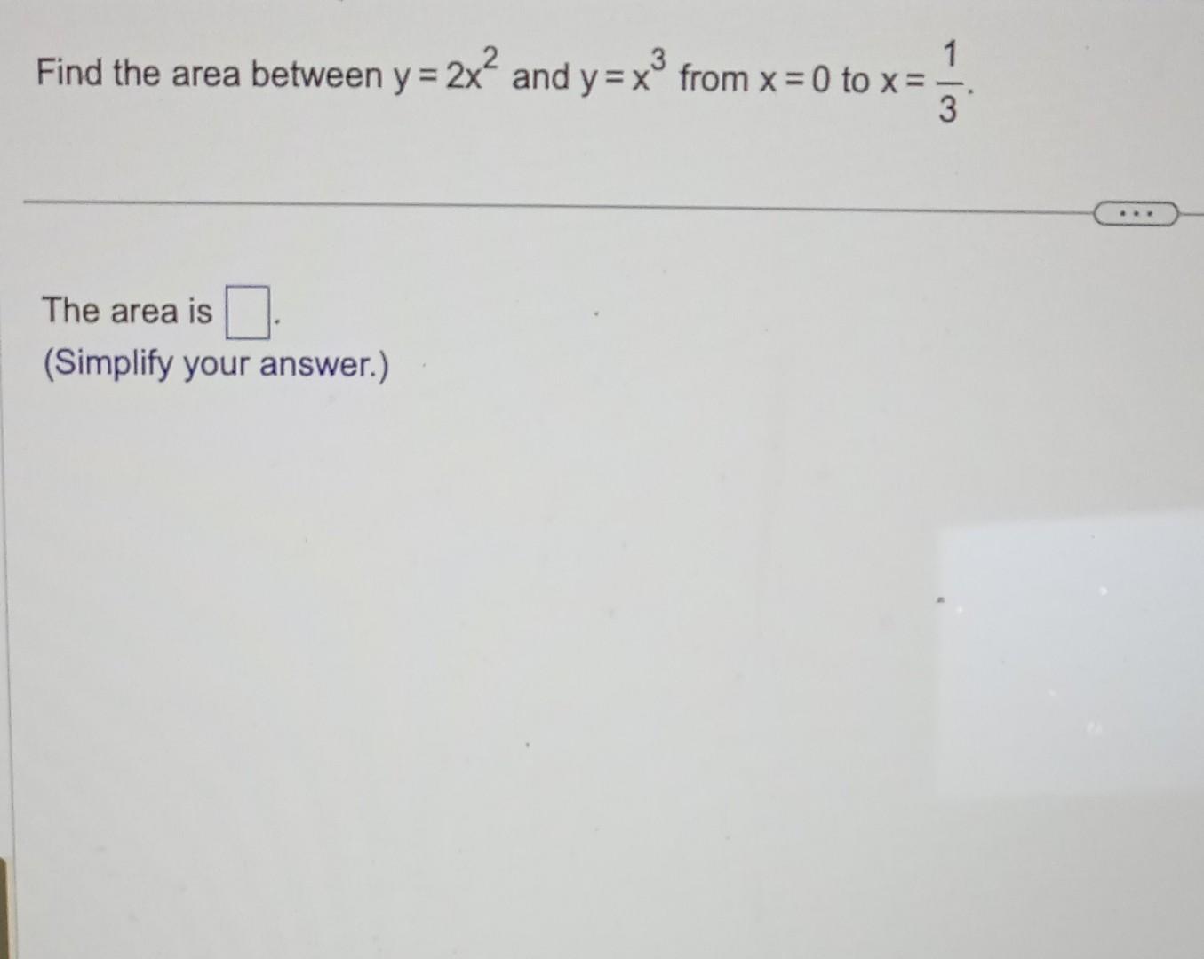 Solved Find the area between y=2x2 and y=x3 from x=0 to | Chegg.com