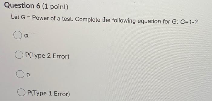 Solved Question 6 (1 point) Let G = Power of a test. | Chegg.com