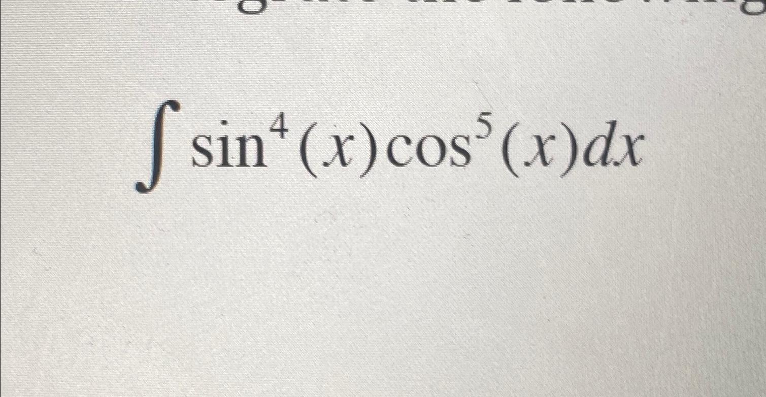 Solved ∫﻿﻿sin4(x)cos5(x)dx | Chegg.com