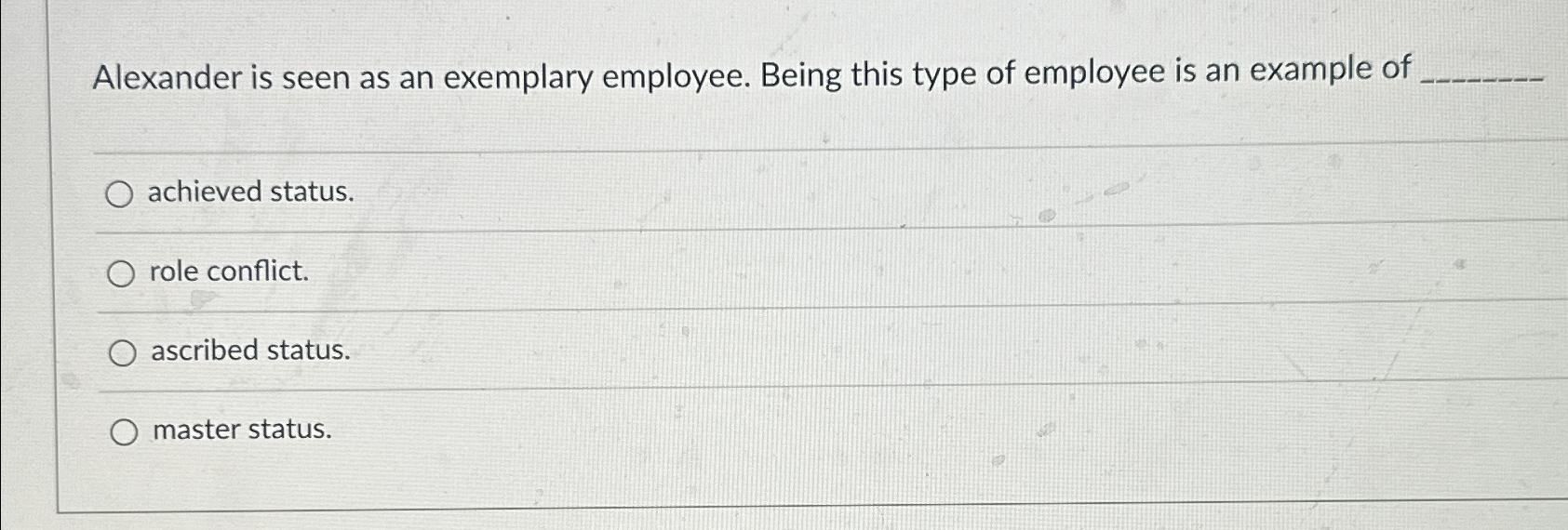 Solved Alexander is seen as an exemplary employee. Being | Chegg.com