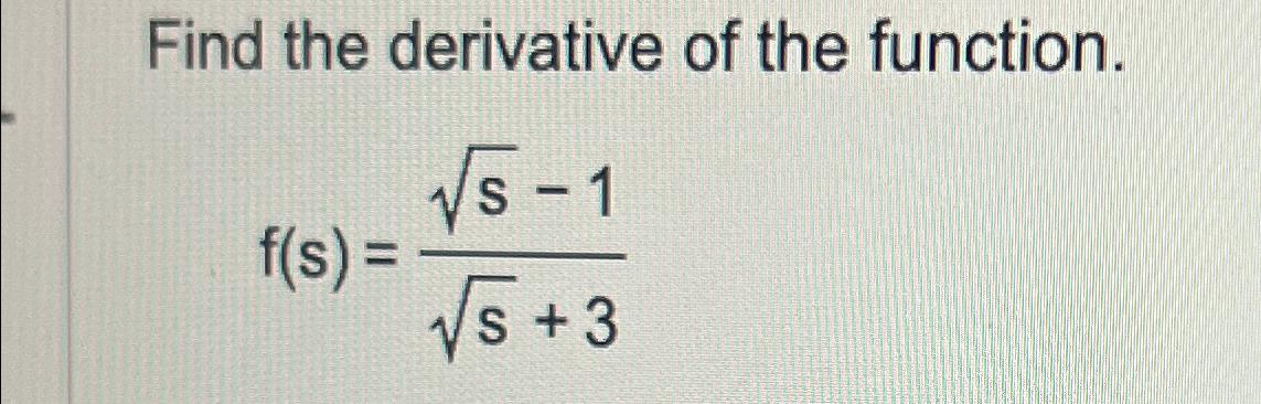 Solved Find the derivative of the function.f(s)=s2-1s2+3 | Chegg.com