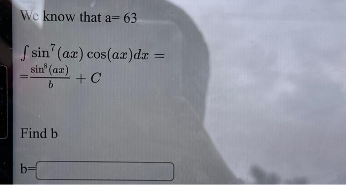Solved We know that a=63 ∫sin7(ax)cos(ax)dx==bsin8(ax)+C | Chegg.com