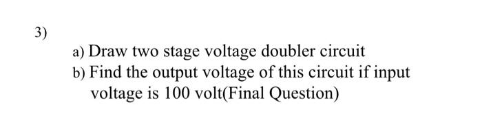 Solved a) Draw two stage voltage doubler circuit b) Find the | Chegg.com