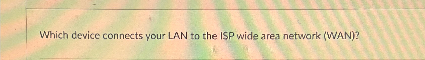 Solved Which device connects your LAN to the ISP wide area | Chegg.com