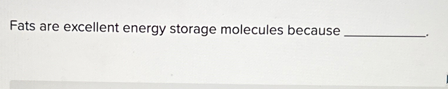Solved Fats are excellent energy storage molecules because | Chegg.com