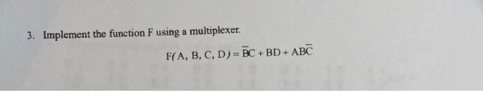Solved 3. Implement the function F using a multiplexer. F(A, | Chegg.com