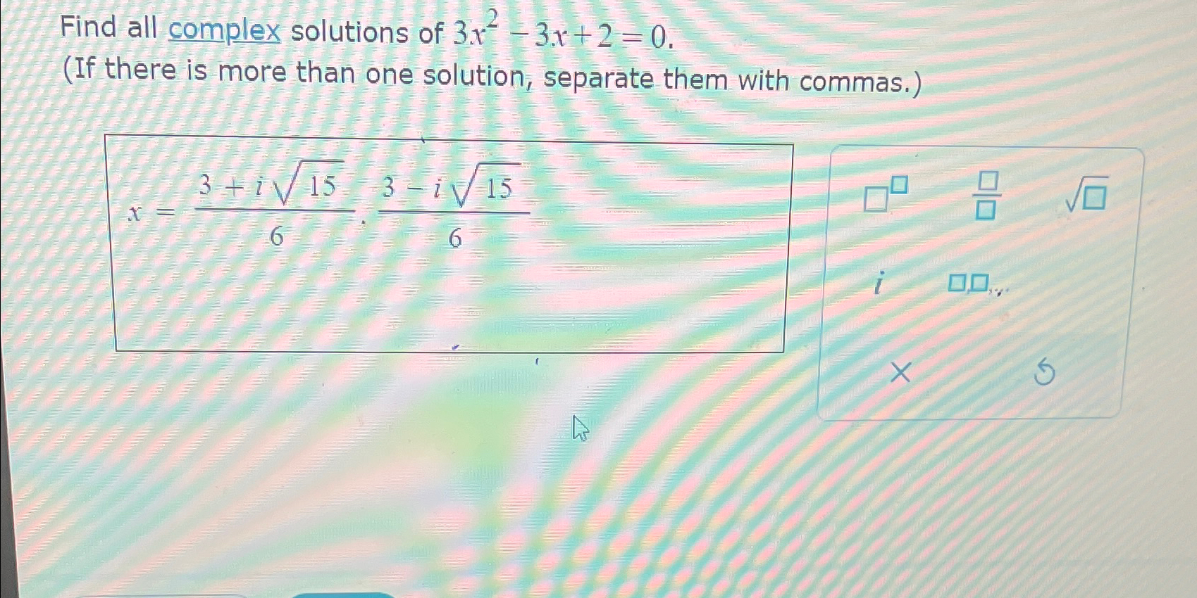 Solved Find all complex solutions of 3x2-3x+2=0.(If there is | Chegg.com