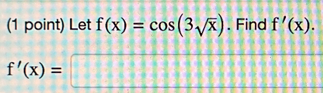 Solved (1 ﻿point) ﻿Let f(x)=cos(3x2). ﻿Find f'(x).f'(x)= | Chegg.com