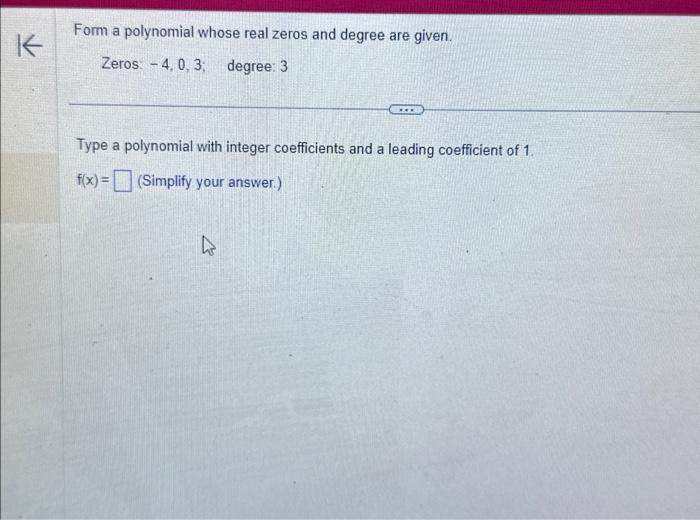 Solved Form a polynomial whose real zeros and degree are | Chegg.com