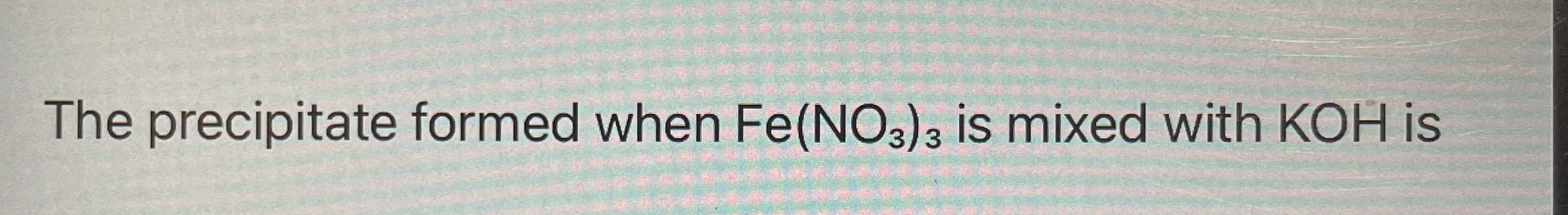 Solved The precipitate formed when Fe(NO3)3 ﻿is mixed with | Chegg.com