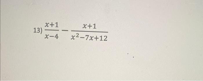 Solved 13) x−4x+1−x2−7x+12x+1 | Chegg.com