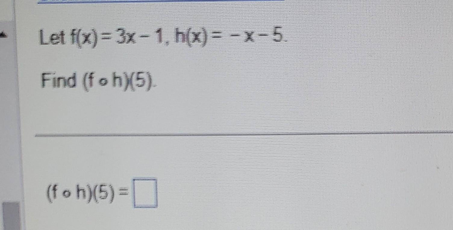 Solved Let f(x)=3x−1,h(x)=−x−5 Find (f∘h)(5). (f∘h)(5)= | Chegg.com