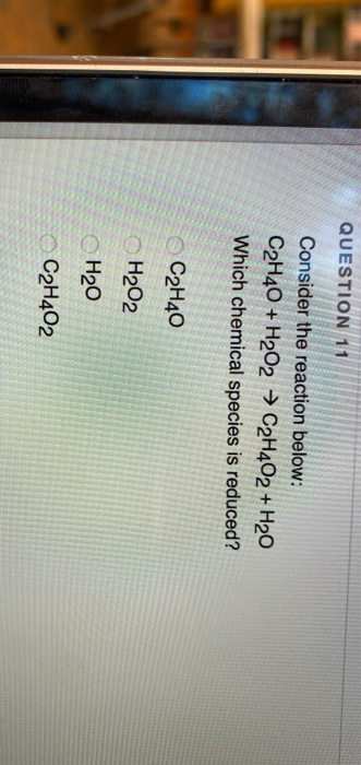 Solved QUESTION 11 Consider the reaction below: C2H40 + H202 | Chegg.com