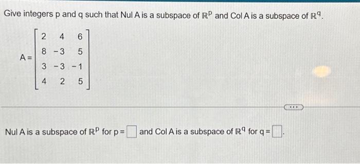 Solved Give integers p and q such that Nul A is a subspace | Chegg.com