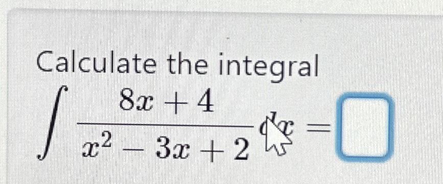 Solved Calculate the integral∫﻿﻿8x+4x2-3x+2dx= | Chegg.com