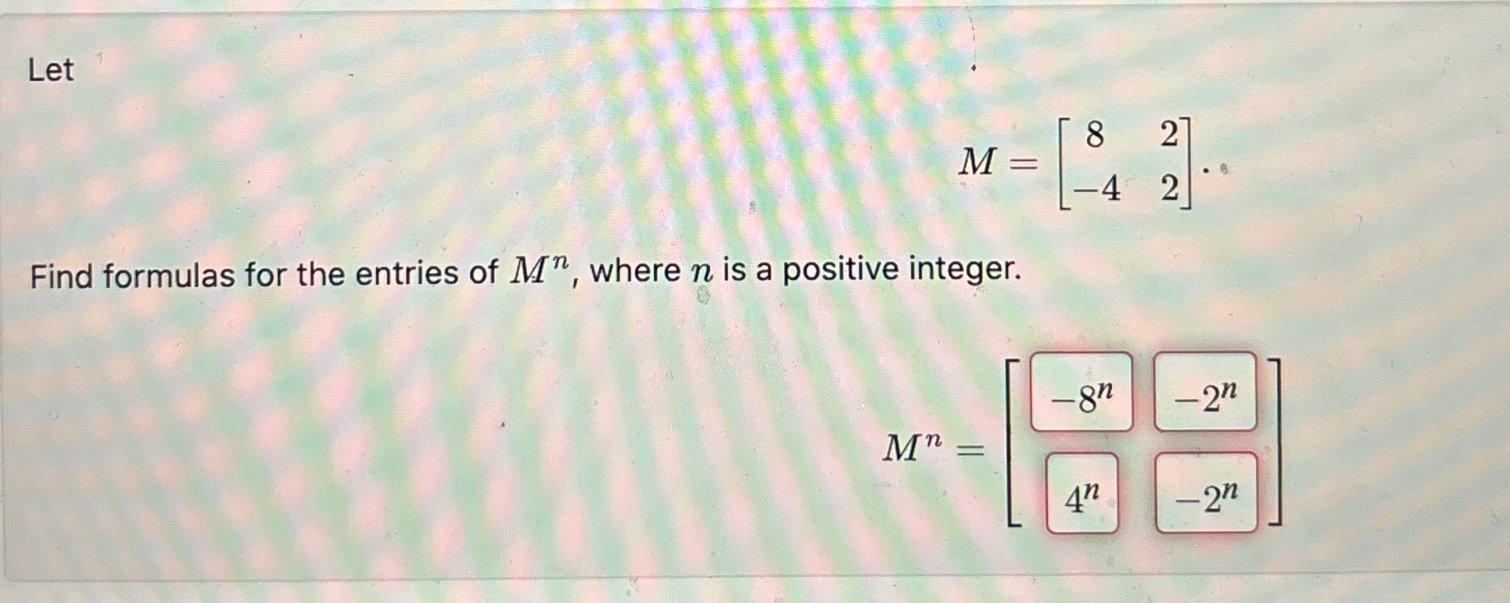 Solved LetM=[82-42].Find formulas for the entries of Mn, | Chegg.com