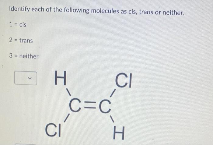 Solved Identify each of the following molecules as cis, | Chegg.com