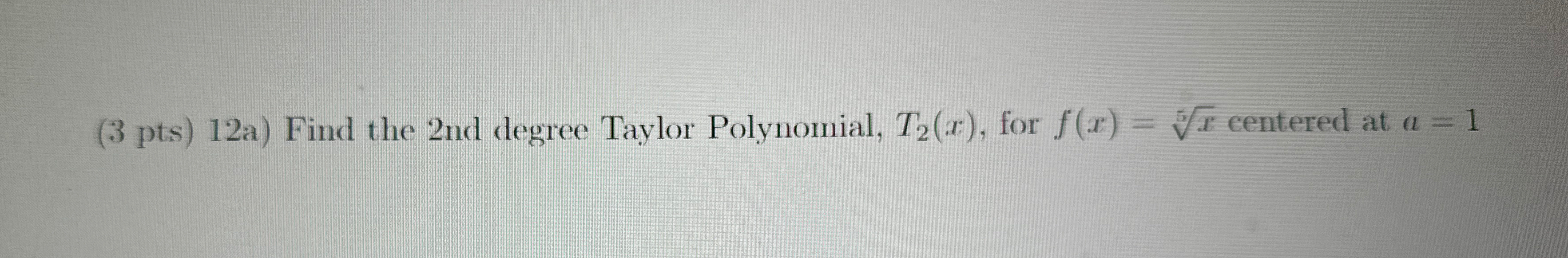 Solved (3 ﻿pts) 12a) ﻿Find the 2nd degree Taylor Polynomial, | Chegg.com