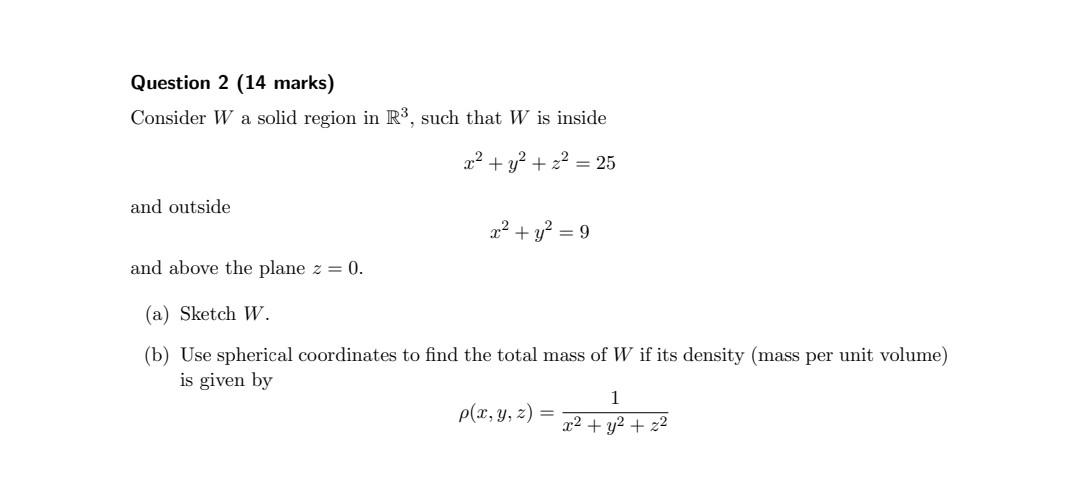 Solved Question 2 (14 marks) Consider W a solid region in | Chegg.com Solved Question 2 (14 marks) Consider W a solid region in | Chegg.com