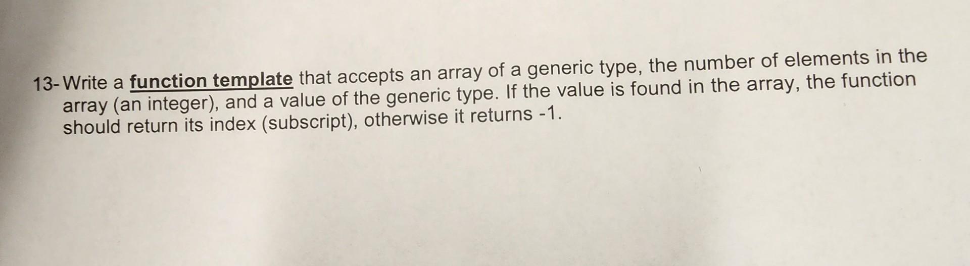 Solved 13-Write a function template that accepts an array of | Chegg.com