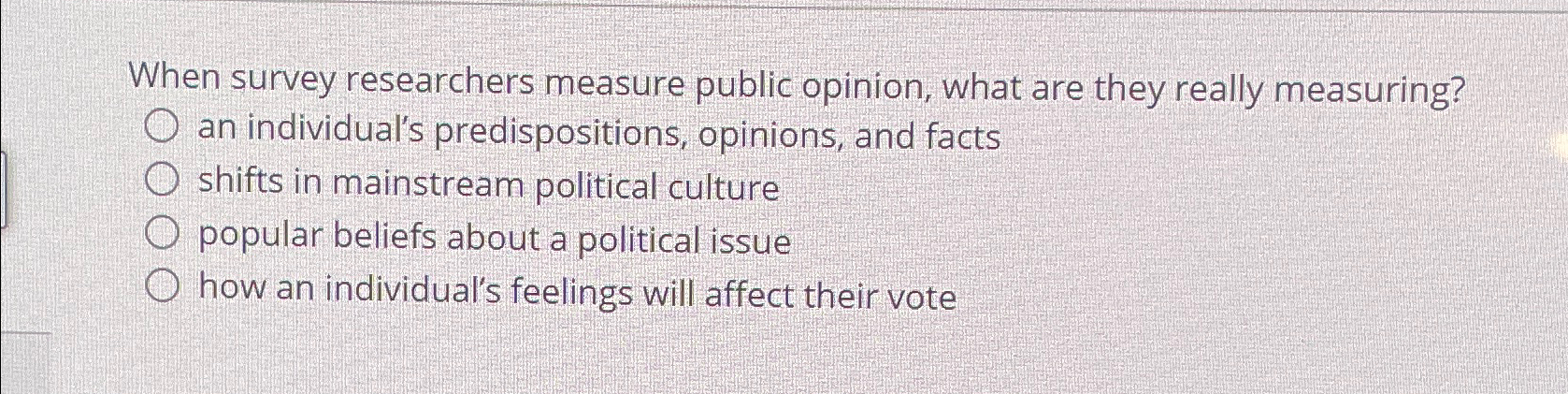 Solved When survey researchers measure public opinion, what | Chegg.com