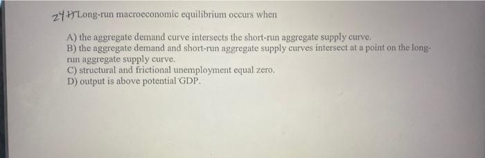 Solved 24 Long-run macroeconomic equilibrium occurs when A) | Chegg.com