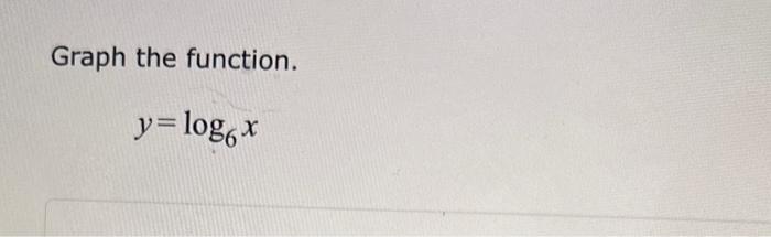 Solved Graph the function. y=log6x | Chegg.com