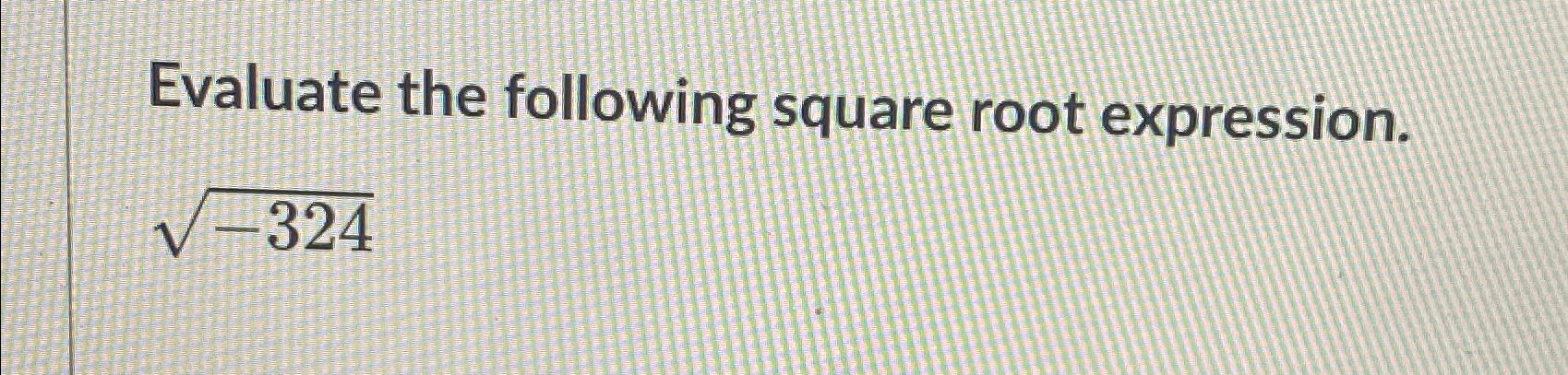 Solved Evaluate the following square root expression.-3242 | Chegg.com