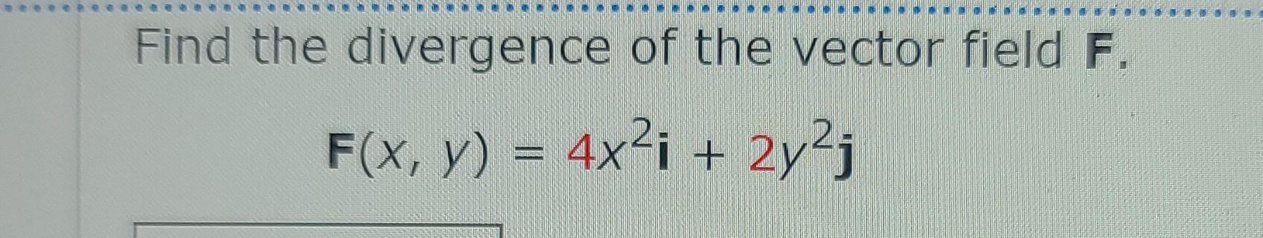 Solved Find the divergence of the vector field F. F(x, y) = | Chegg.com