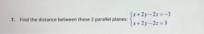 Solved 7. Find the distance between these 2 parallel planes: | Chegg.com