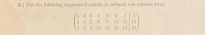 Solved Put the following augmented matrix in reduced row | Chegg.com