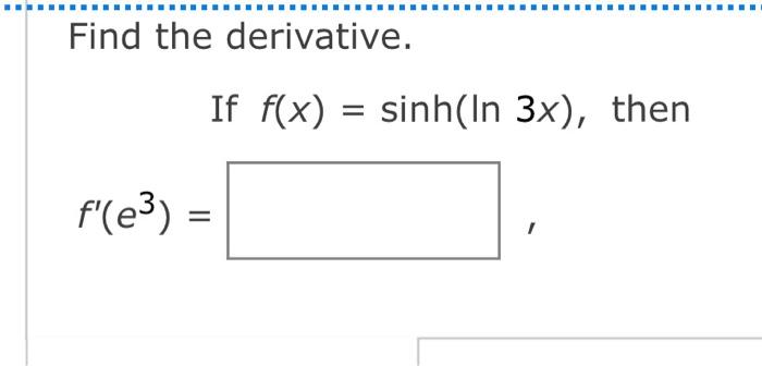 Solved Find the derivative. If f(x) = sinh(In 3x), then | Chegg.com