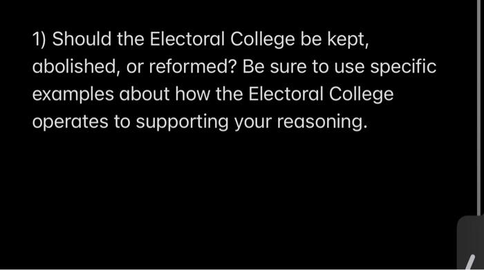 Solved 1) Should the Electoral College be kept, abolished, | Chegg.com