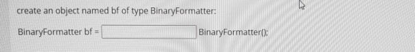 Solved create an object named bf of type BinaryFormatter: | Chegg.com