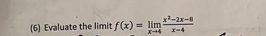 Solved (6) ﻿Evaluate the limit f(x)=limx→4x2-2x-8x-4 | Chegg.com