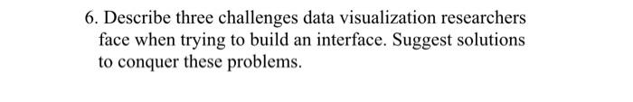 Solved 6. Describe three challenges data visualization | Chegg.com