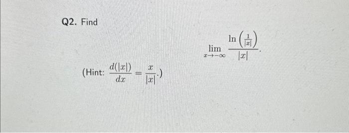 Solved Q2. Find limx→−∞∣x∣ln(∣x∣1) (Hint: dxd(∣x∣)=∣x∣x ) | Chegg.com