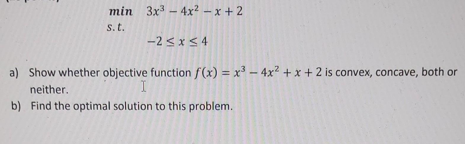 Solved min s.t. 3x3−4x2−x+2−2≤x≤4 a) Show whether objective | Chegg.com