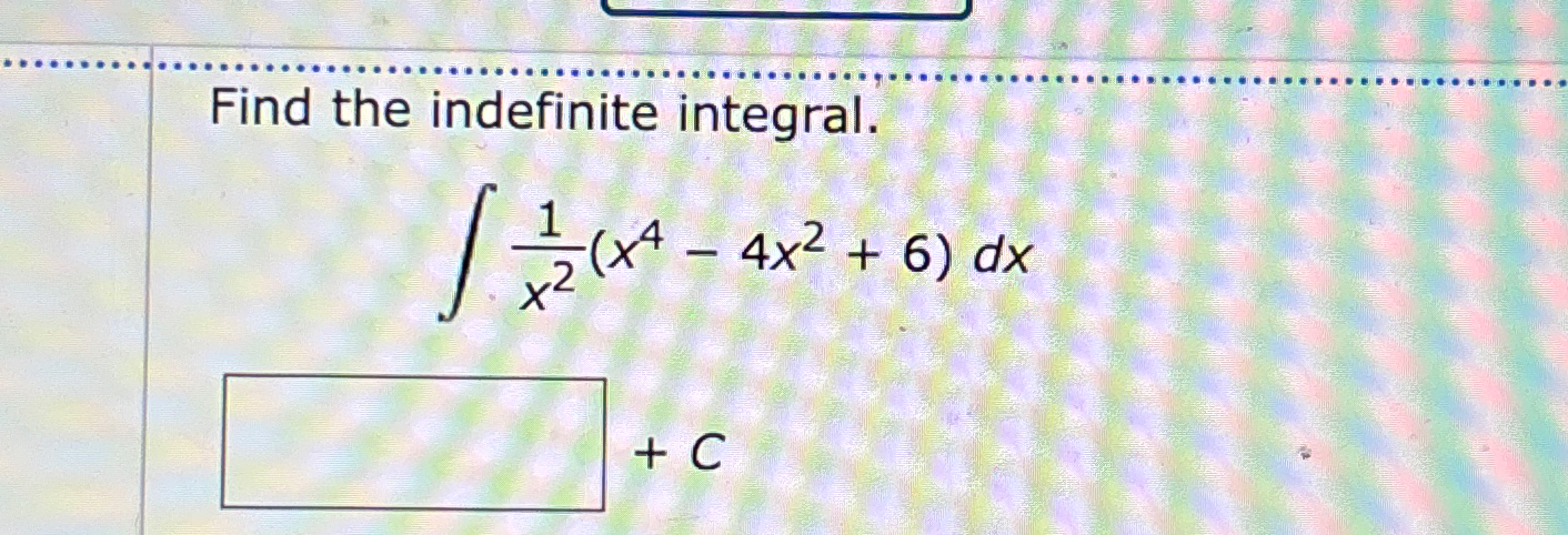 Solved Find the indefinite integral.∫﻿﻿1x2(x4-4x2+6)dx+C | Chegg.com