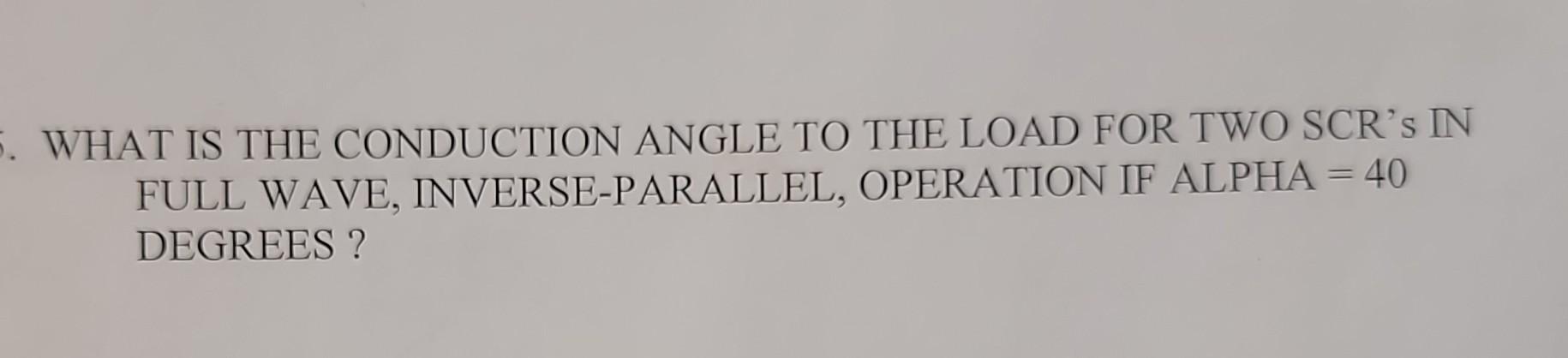 Solved WHAT IS THE CONDUCTION ANGLE TO THE LOAD FOR TWO | Chegg.com