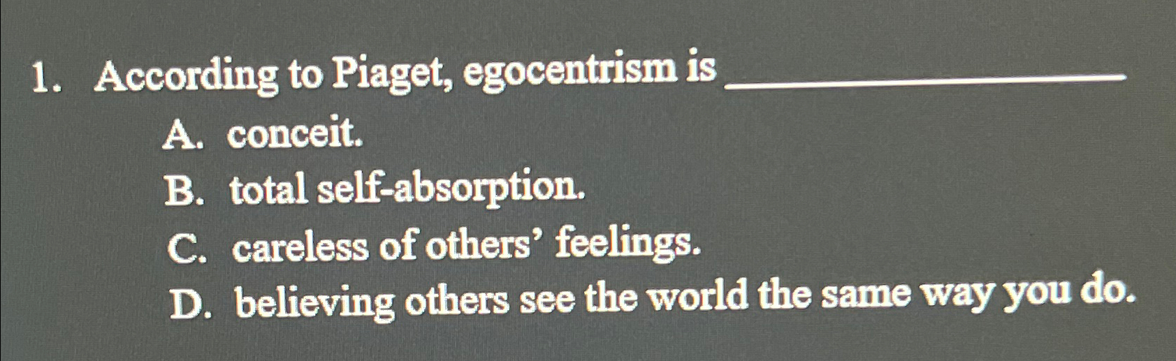 Solved According to Piaget, egocentrism isA. ﻿conceit.B. | Chegg.com