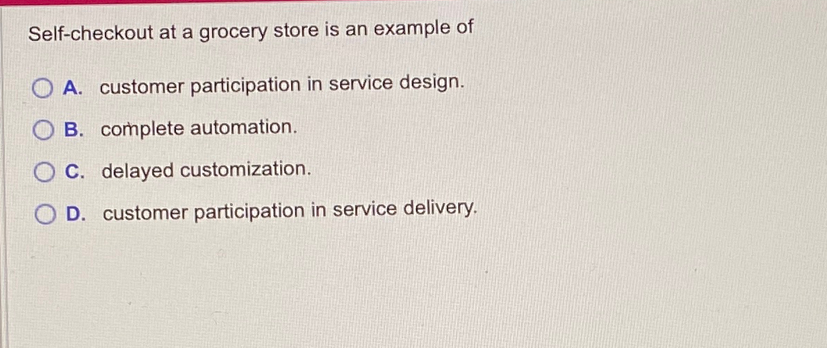 Solved Self-checkout at a grocery store is an example ofA. | Chegg.com
