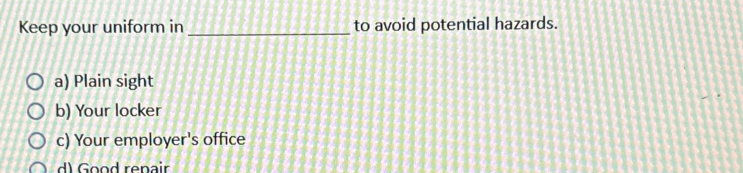 Solved Keep your uniform in to avoid potential hazards.a) | Chegg.com