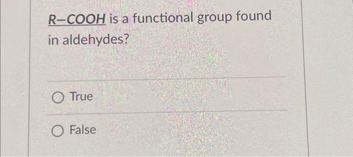 Solved R-COOH is a functional group found in aldehydes? O | Chegg.com